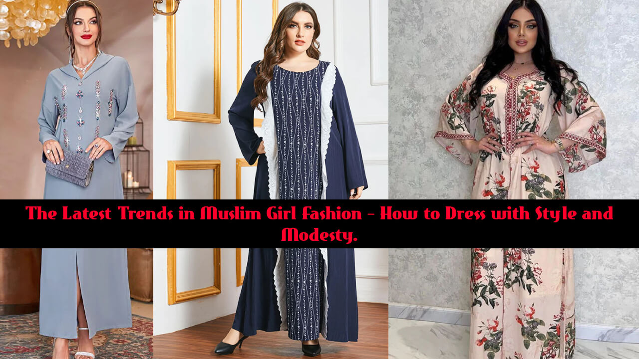 The Latest Trends in Muslim Girl Fashion - How to Dress with Style and ...